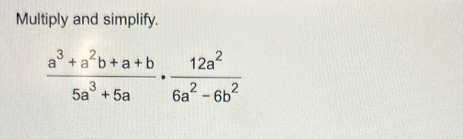 Solved Multiply and simplify.a3+a2b+a+b5a3+5a*12a26a2-6b2 | Chegg.com