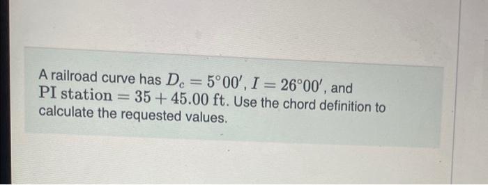Solved A railroad curve has Dc=5∘00′,I=26∘00′, and PI | Chegg.com