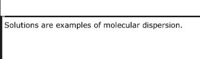 Solved Solutions are examples of molecular dispersion. | Chegg.com