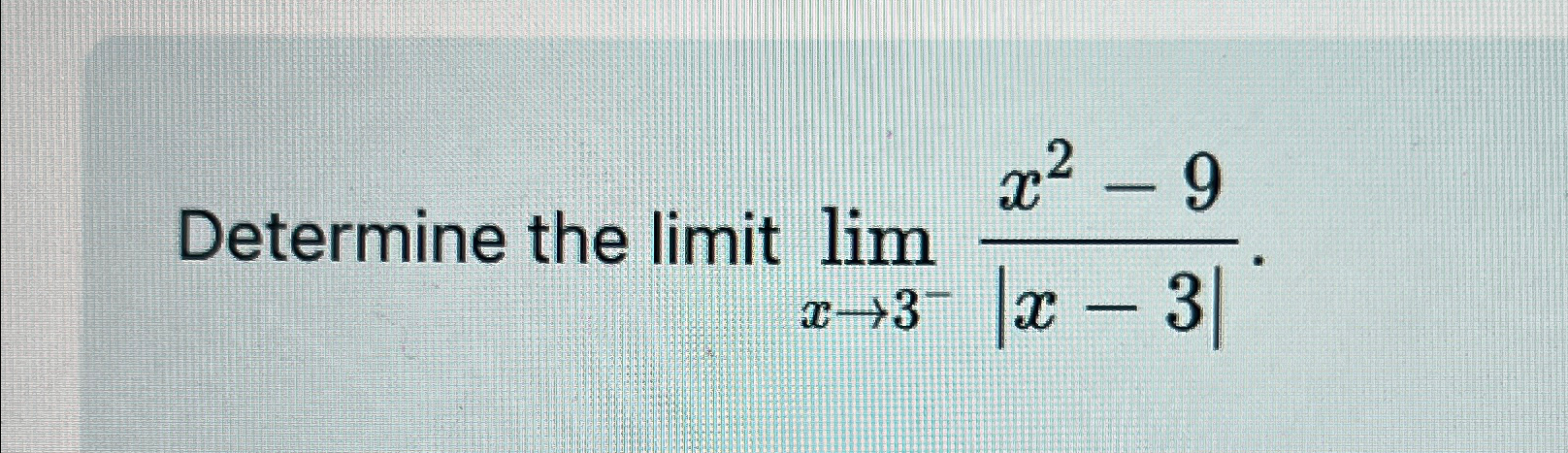 Solved Determine the limit limx→3-x2-9|x-3|. | Chegg.com