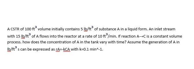 Solved A CSTR of 100ft3 volume initially contains 5lb/ft3 of | Chegg.com
