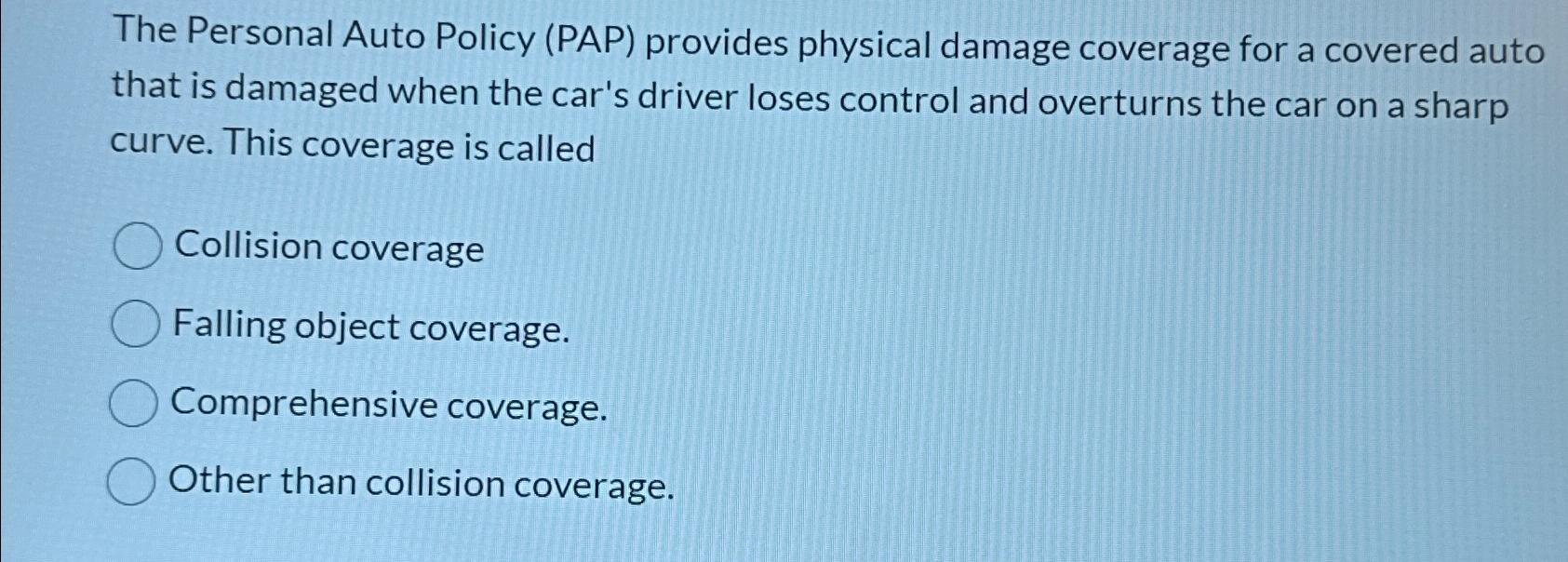 Solved The Personal Auto Policy (PAP) ﻿provides physical | Chegg.com