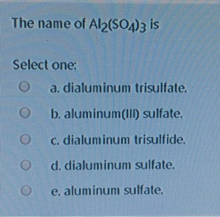 Solved The name of Al(SO3)3 is Select one: O a. dialuminum | Chegg.com