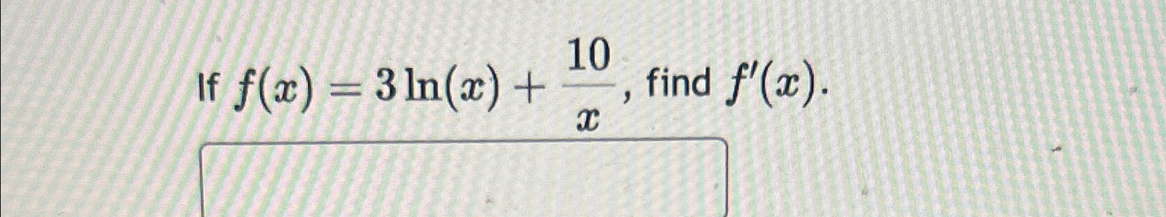 Solved If f(x)=3ln(x)+10x, ﻿find f'(x) | Chegg.com