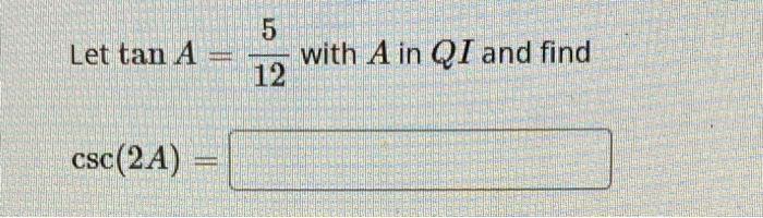 Solved Let tanA=125 with A in QI and find csc(2A)= | Chegg.com