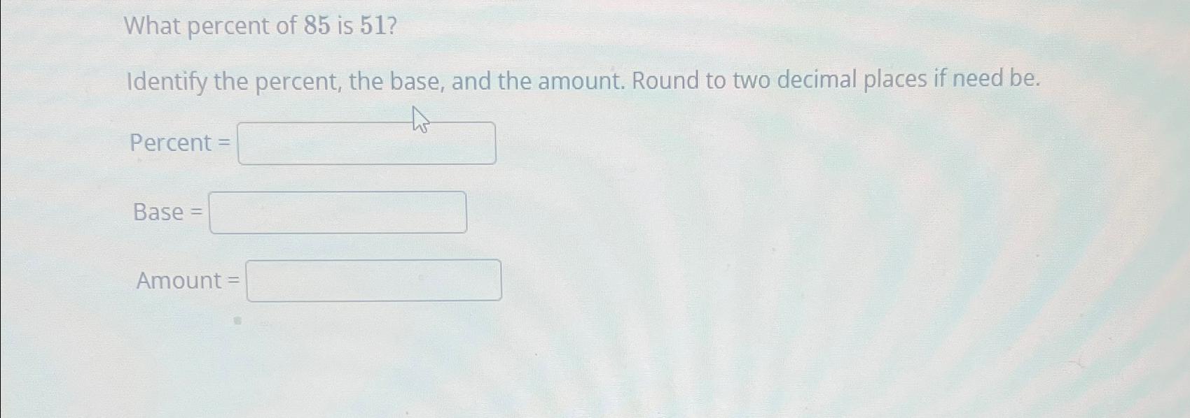 Solved What percent of 85 ﻿is 51 ?Identify the percent, the | Chegg.com