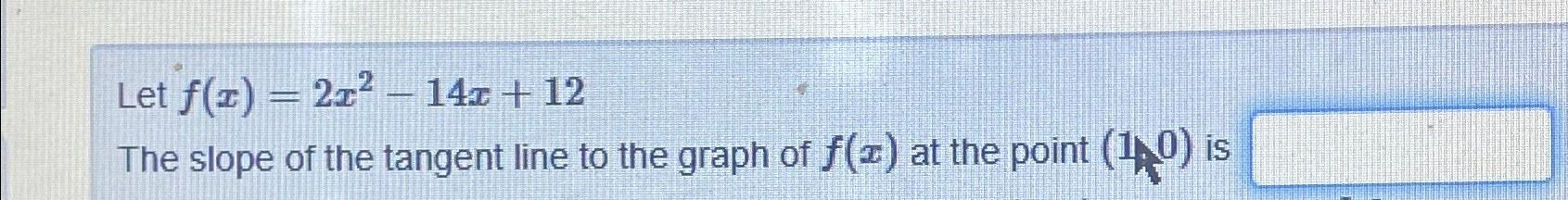 Solved Let f(x)=2x2-14x+12The slope of the tangent line to | Chegg.com