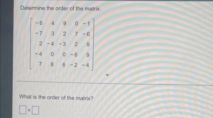 Solved Determine the order of the matrix. -6 4 9 0 -1 -7 3 2 | Chegg.com
