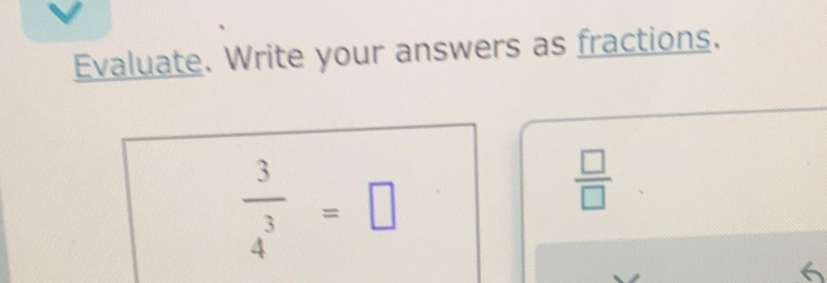 Solved Evaluate. Write your answers as fractions.343= | Chegg.com