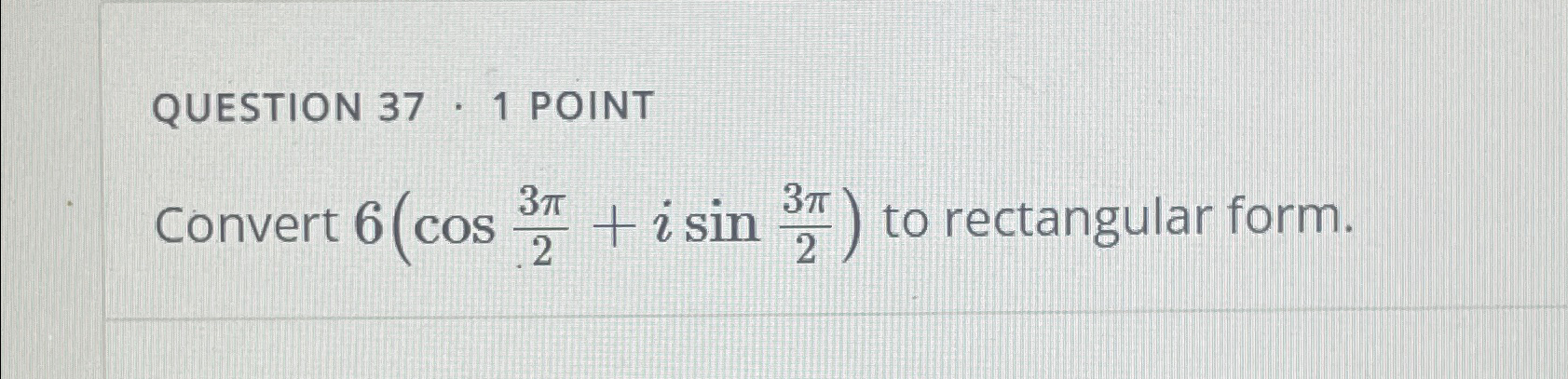Solved QUESTION 37*1 ﻿POINTConvert 6(cos(3π2)+isin(3π2)) ﻿to | Chegg.com