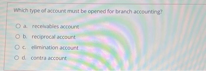 Solved Which type of account must be opened for branch | Chegg.com