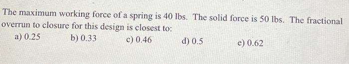 Solved The maximum working force of a spring is 40 lbs. The | Chegg.com