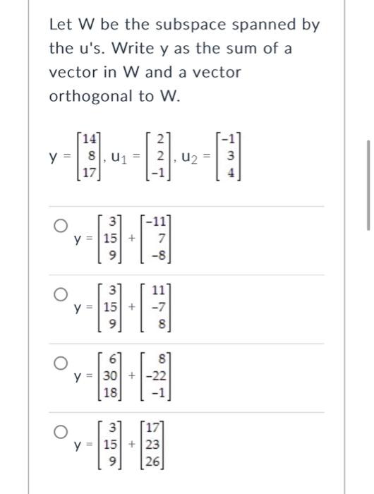 Solved Let W be the subspace spanned by the u's. Write y as | Chegg.com Solved Let W be the subspace spanned by the u's. Write y as | Chegg.com