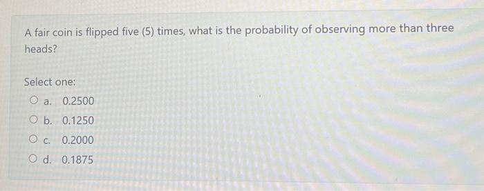 Solved A fair coin is flipped five (5) times, what is the | Chegg.com
