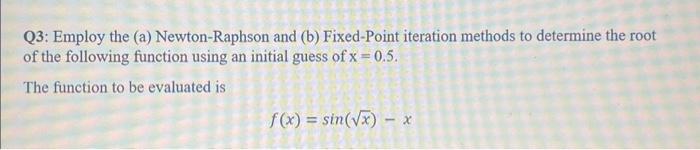 Solved Q3: Employ the (a) Newton-Raphson and (b) Fixed-Point | Chegg.com