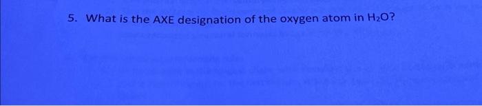 Solved 5 What Is The Axe Designation Of The Oxygen Atom In