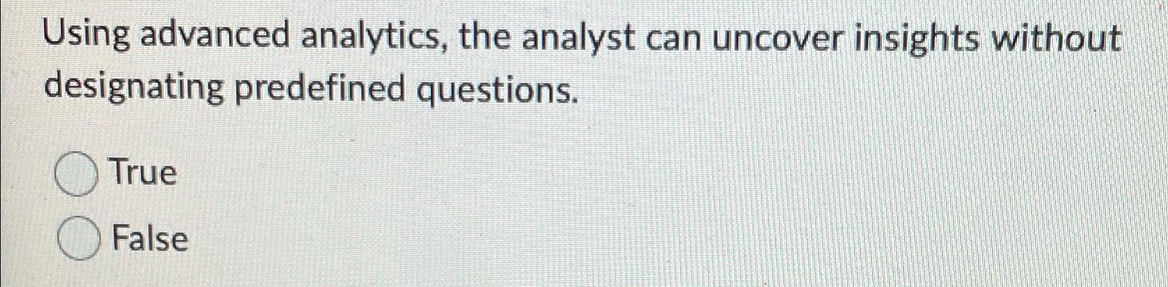 Solved Using advanced analytics, the analyst can uncover | Chegg.com