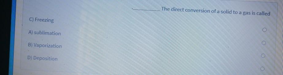 Solved The direct conversion of a solid to a gas is called | Chegg.com