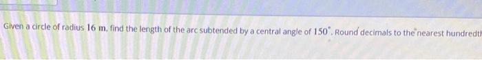 Solved Given a circle of radius 16 m, find the length of the | Chegg.com