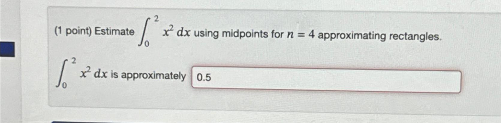 Solved (1 ﻿point) ﻿Estimate ∫02x2dx ﻿using midpoints for n=4 | Chegg.com