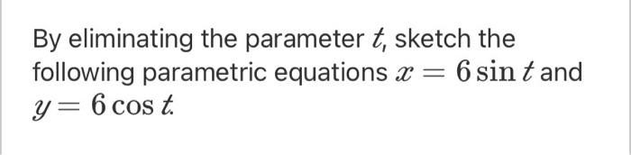 Solved By eliminating the parameter t, sketch the following | Chegg.com