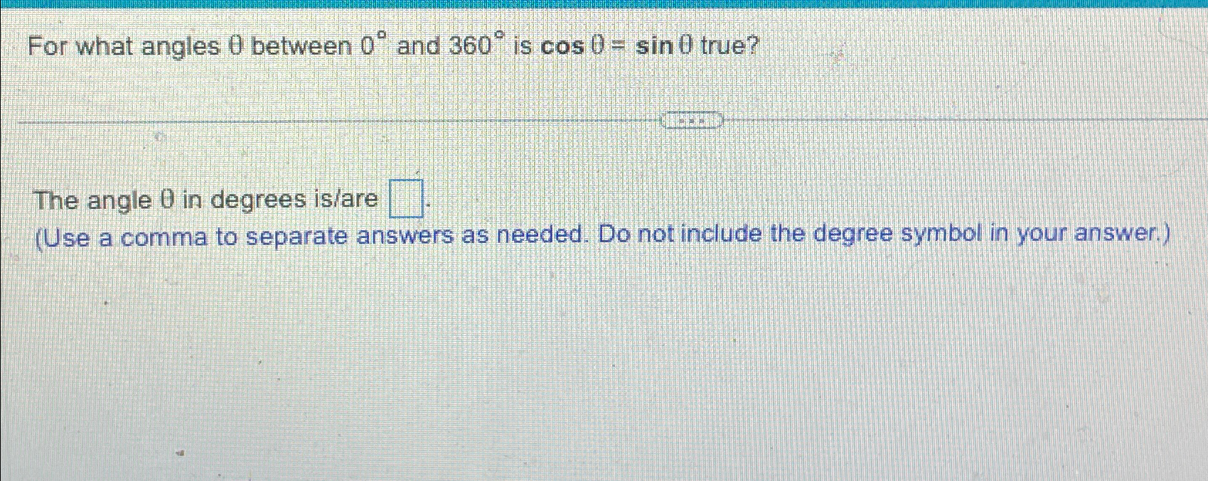 Solved For what angles θ ﻿between 0° ﻿and 360° ﻿is cosθ=sinθ | Chegg.com