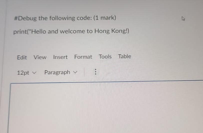Solved #Debug the following code: (1 mark) print("Hello and | Chegg.com