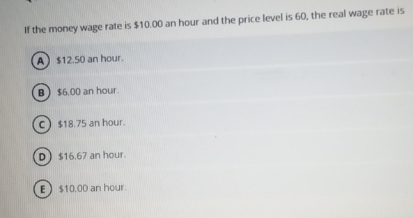 Solved If the money wage rate is $10.00 ﻿an hour and the | Chegg.com