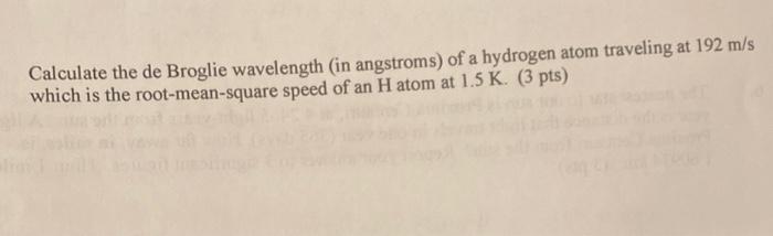 Solved Calculate the de Broglie wavelength (in angstroms) of | Chegg.com