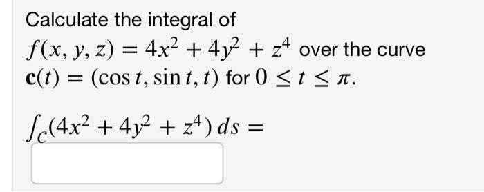 Solved Calculate the integral of f(x, y, z) = 4x2 + 4y2 + z4 | Chegg.com