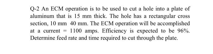 Solved Q-2 An ECM operation is to be used to cut a hole into | Chegg.com