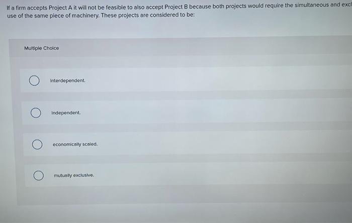 Solved If a firm accepts Project A it will not be feasible | Chegg.com