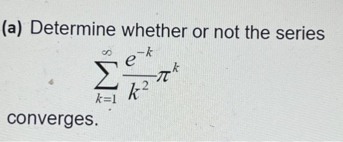 Solved (a) Determine whether or not the series ∑k=1∞k2e−kπk | Chegg.com