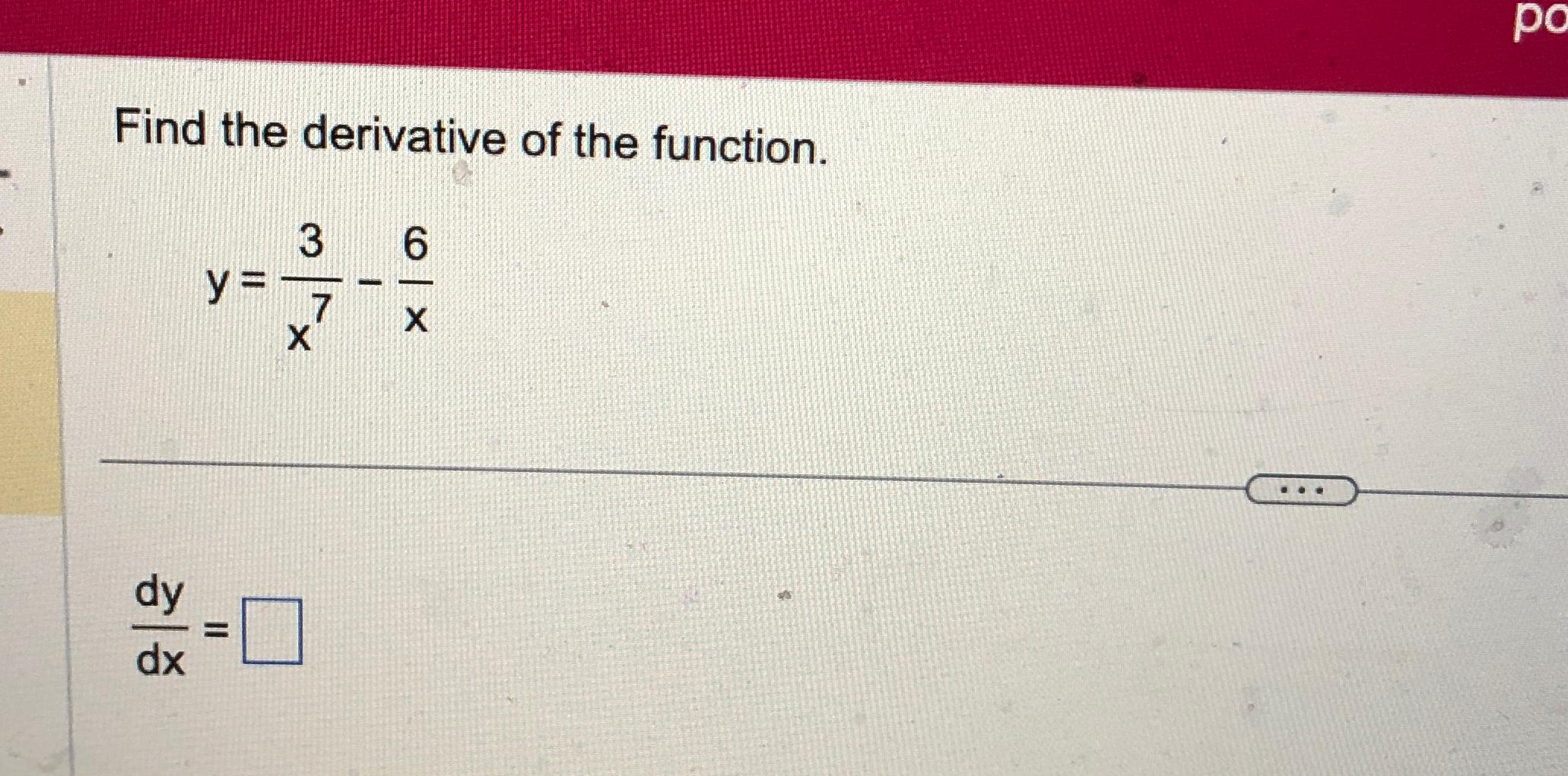 Solved Find the derivative of the function.y=3x7-6xdydx= | Chegg.com