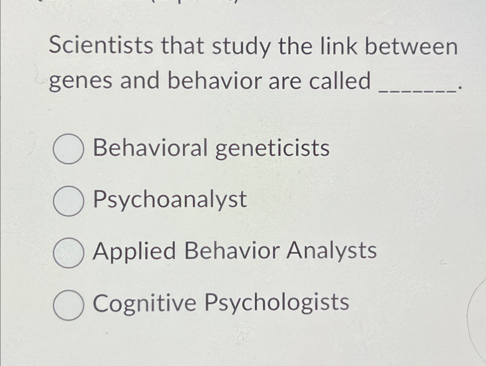 Solved Scientists that study the link between genes and | Chegg.com