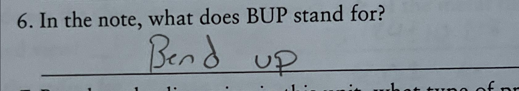 Solved In the note, what does BUP stand for?Bend up | Chegg.com