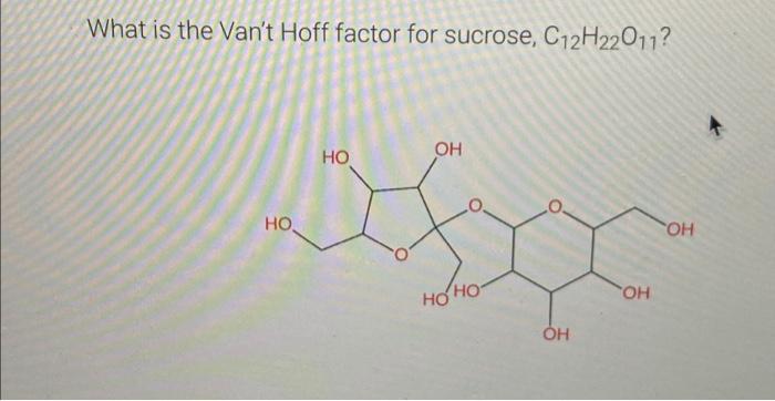 What is the Van't Hoff factor for sucrose, C12H22011? | Chegg.com