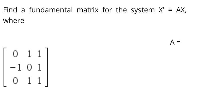 Solved Find a fundamental matrix for the system X' = AX, | Chegg.com