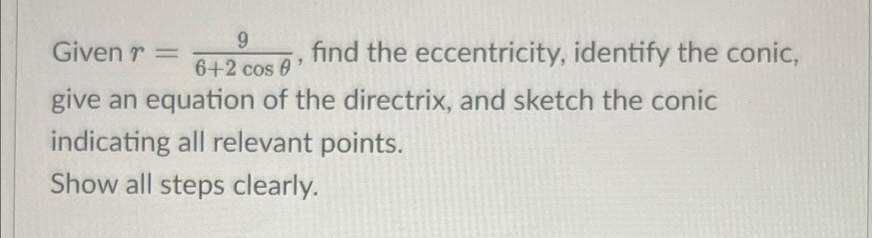 Solved Given r=96+2cosθ, ﻿find the eccentricity, identify | Chegg.com