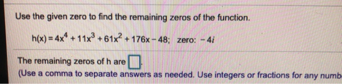 Solved use the given zero to find the remaining zeros of the | Chegg.com