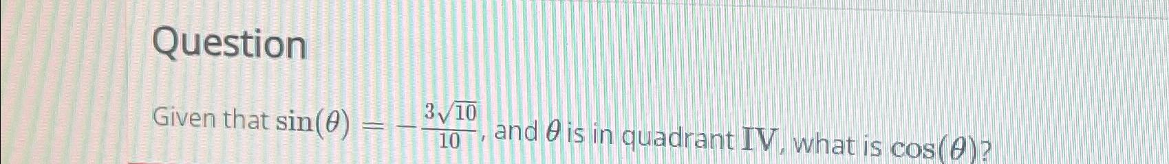 Solved QuestionGiven that sin(θ)=-310210, ﻿and θ ﻿is in | Chegg.com