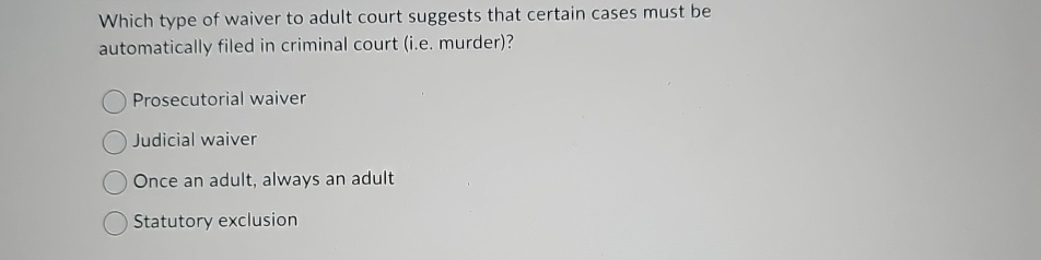 Solved Which type of waiver to adult court suggests that | Chegg.com