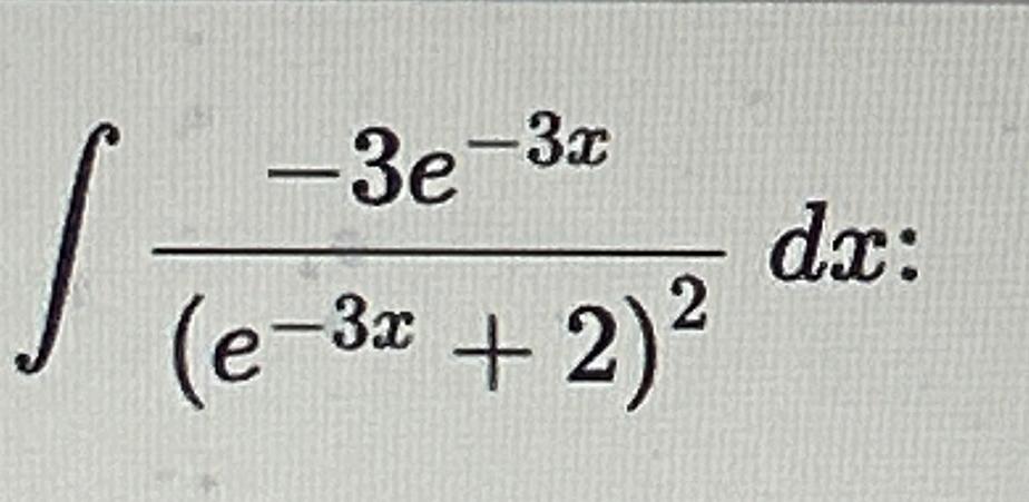 Solved ∫﻿﻿-3e-3x(e-3x+2)2dx | Chegg.com