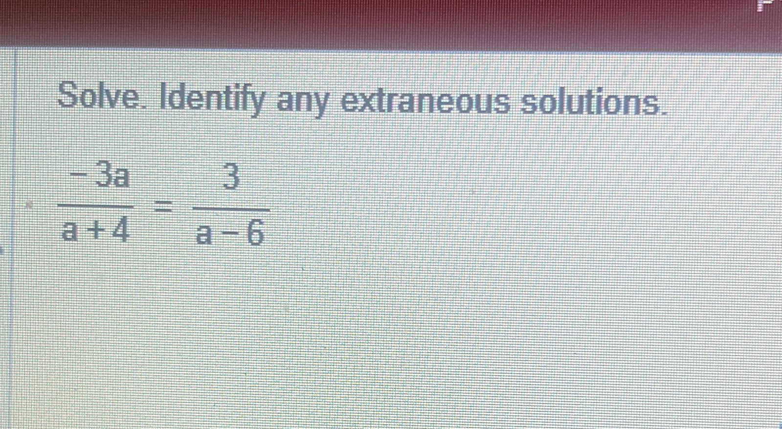 Solved Solve. Identify any extraneous solutions.-3aa+4=3a-6 | Chegg.com