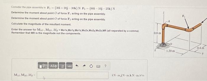 Solved Consider the pipe assembly in F₁ = {30i+20j-30k} N F₂ | Chegg.com