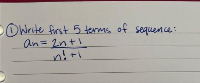 Solved (1) Write first 5 terms of sequence: an=n!+12n+1 | Chegg.com