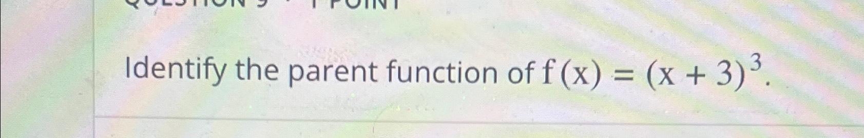 Solved Identify the parent function of f(x)=(x+3)3. | Chegg.com
