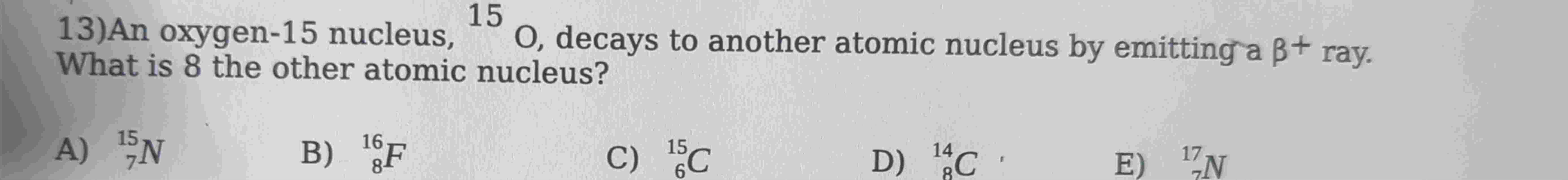 Solved An ﻿oxygen- 15 ﻿nucleus, ?(15)O, ﻿decays to ﻿another | Chegg.com