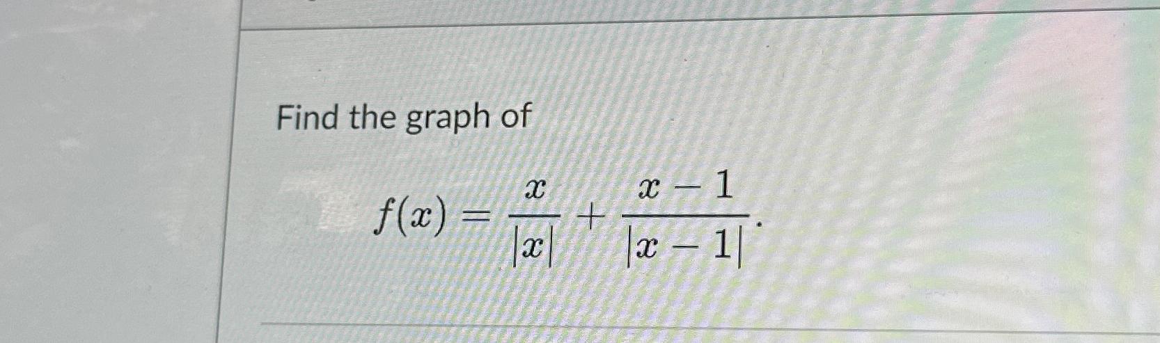 Solved Find the graph off(x)=x|x|+x-1|x-1| | Chegg.com