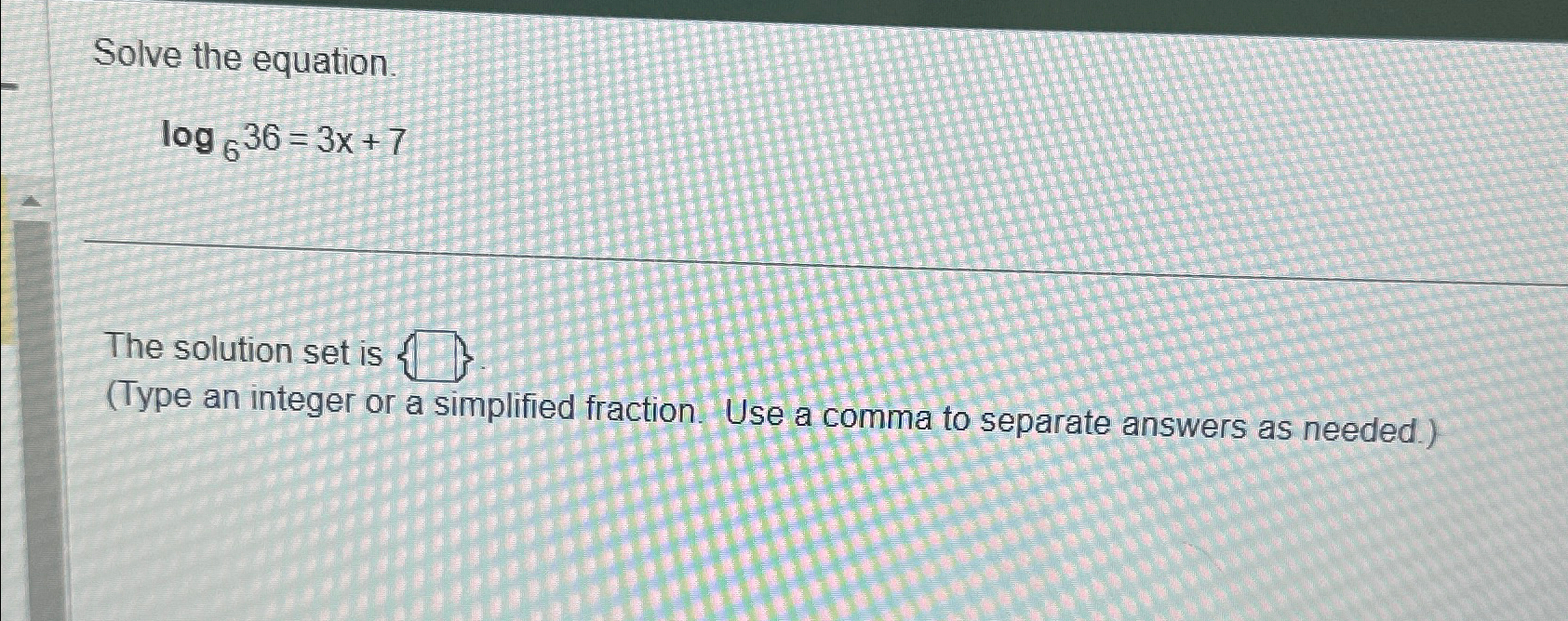 Solved Solve the equation.log636=3x+7The solution set is | Chegg.com